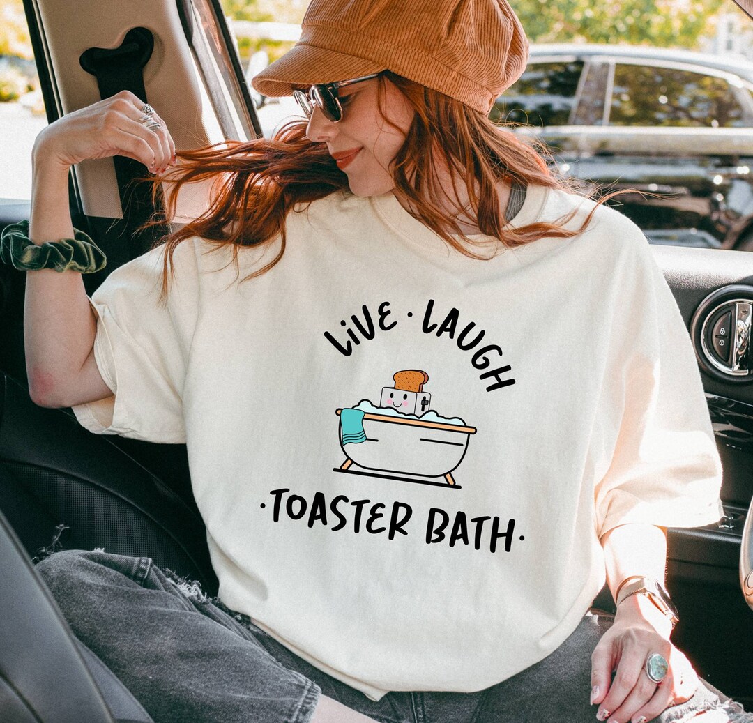 Live Laugh Toaster Bath Comfort Colors Shirt, Funny Sarcastic Clothing ...