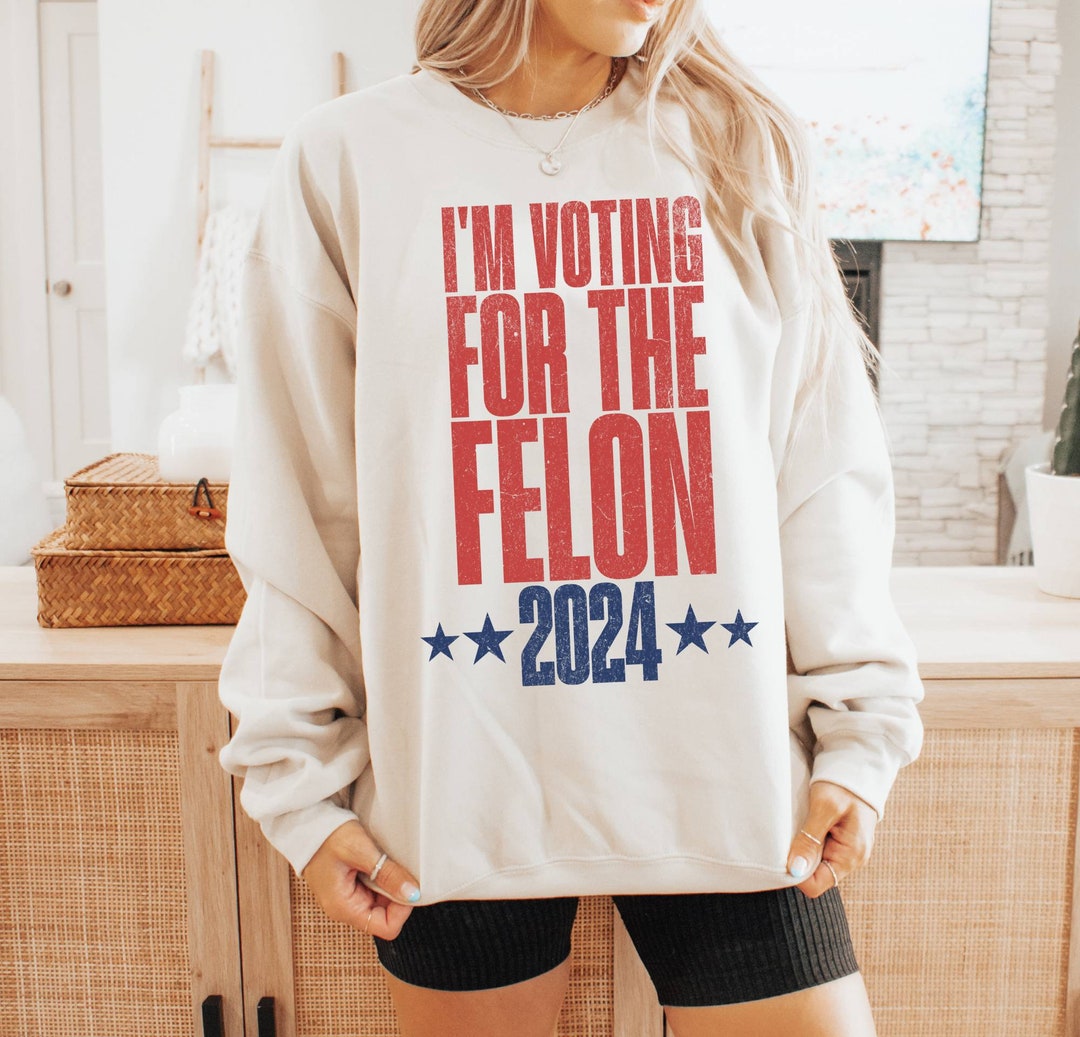 Trump Girl Sweatshirt, I'm Voting for the Felon, MAGA Sweater, Election ...