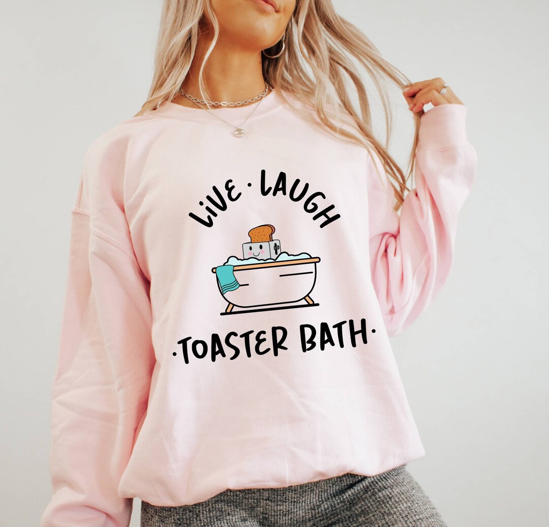 Live Laugh Toaster Bath Funny Sweatshirt, Sarcastic Clothing, Sweater ...