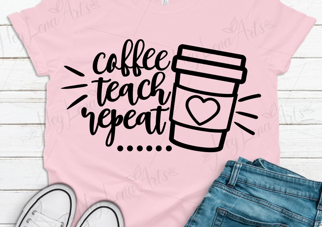 Coffee Teach Repeat SVG, Teacher Svg, Coffee Teacher Svg, Teacher Shirt ...