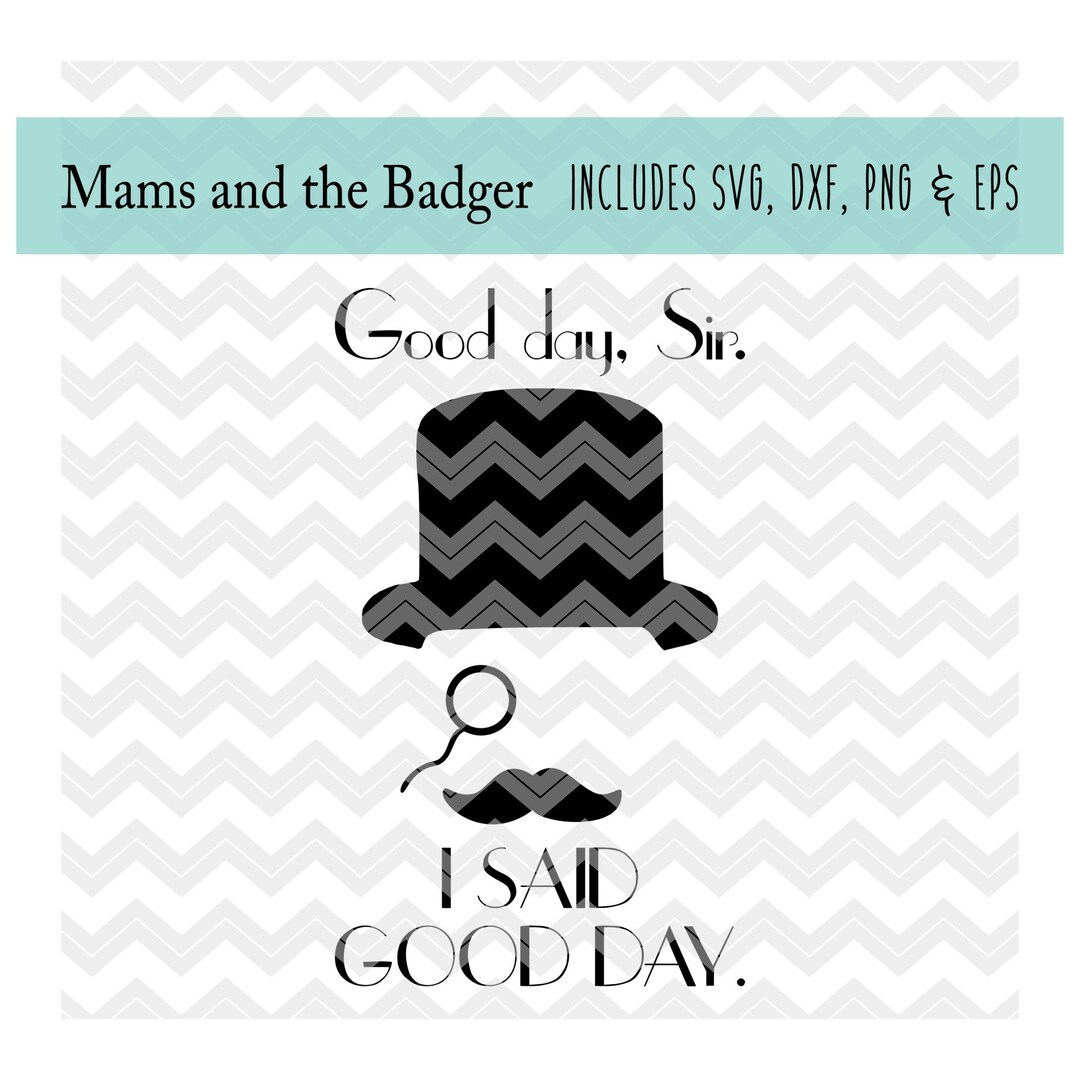 Good Day Sir Svg, Top Hat Monacle, Mustache Svg, I Said Good Day, Geek ...