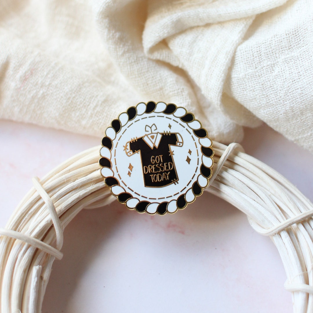 Got Dressed Today Self Care Badge Self Love Collectors Hard Enamel Pin ...