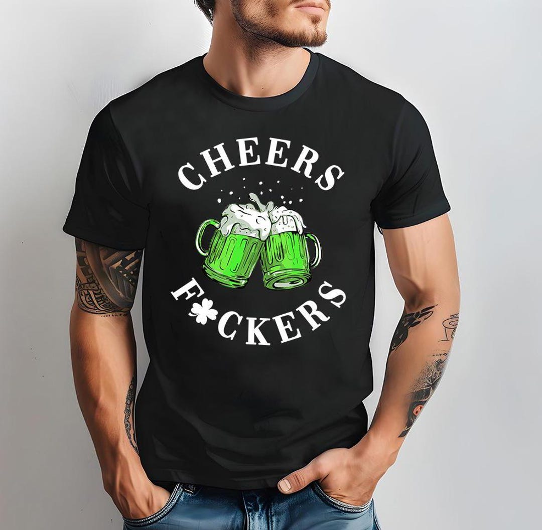 Cheers Fuckers (white) - Shirt, Funny Rude St Patricks Day, Beer Party ...