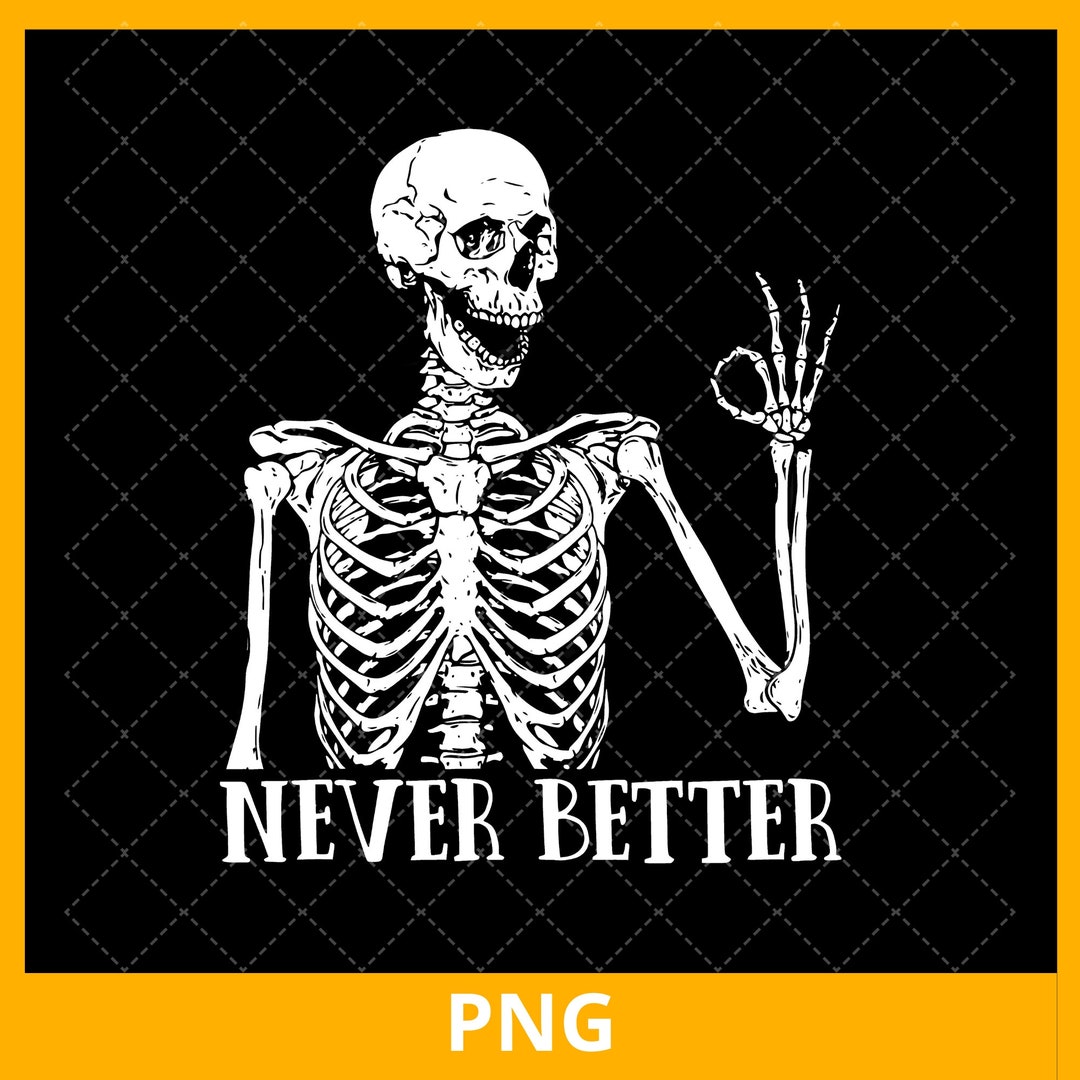 Never Better Skeleton Png Never Better Png Funny Halloween - Etsy