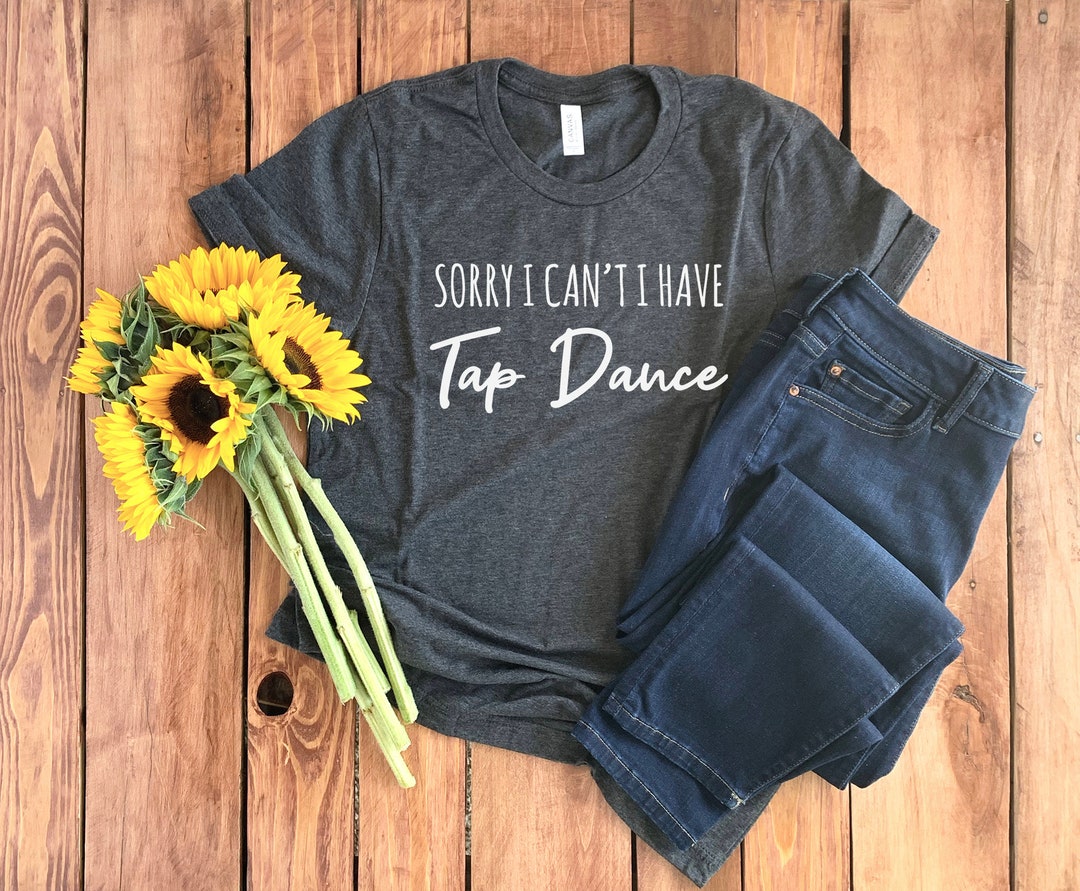 I Can't I Have Tap Dance Shirt • Tap Dance T-shirt • Tap Dance Gift ...