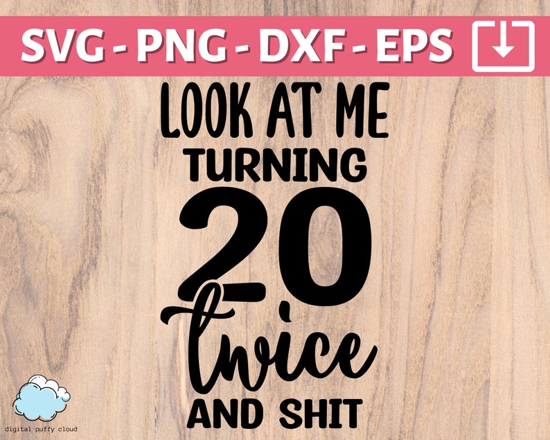 40th Birthday SVG Look at Me Turning 20 Twice and Sht SVG - Etsy