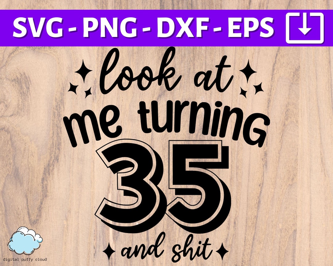 35th Birthday SVG PNG Look at Me Turning 35 and Shit Svg Happy 35th ...
