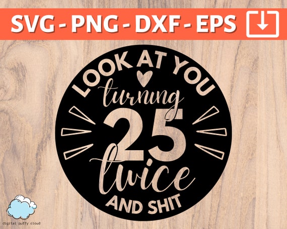 Look at You Turning 25 Twice and Sht SVG 50th Birthday Png | Etsy