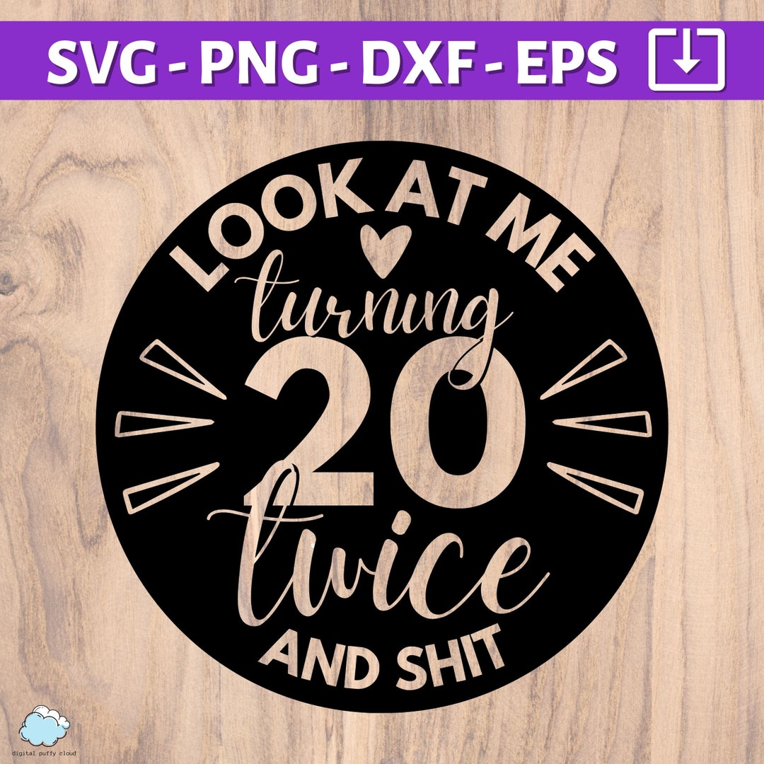 40th Birthday SVG | Look at Me Turning 20 Twice and Sh*t SVG | Fortieth ...