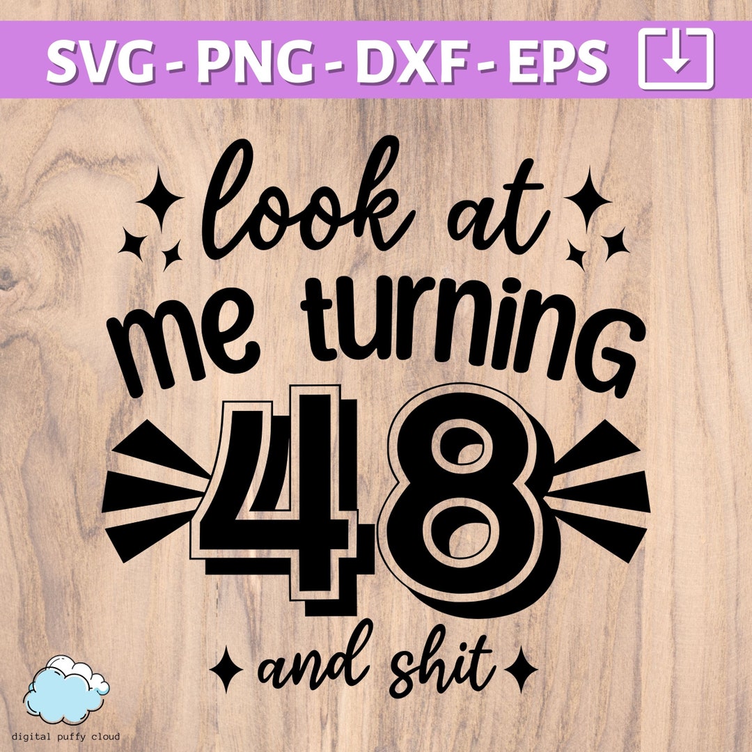 48th Birthday SVG PNG | Look at Me Turning 48 and Shit Svg | Happy 48th ...