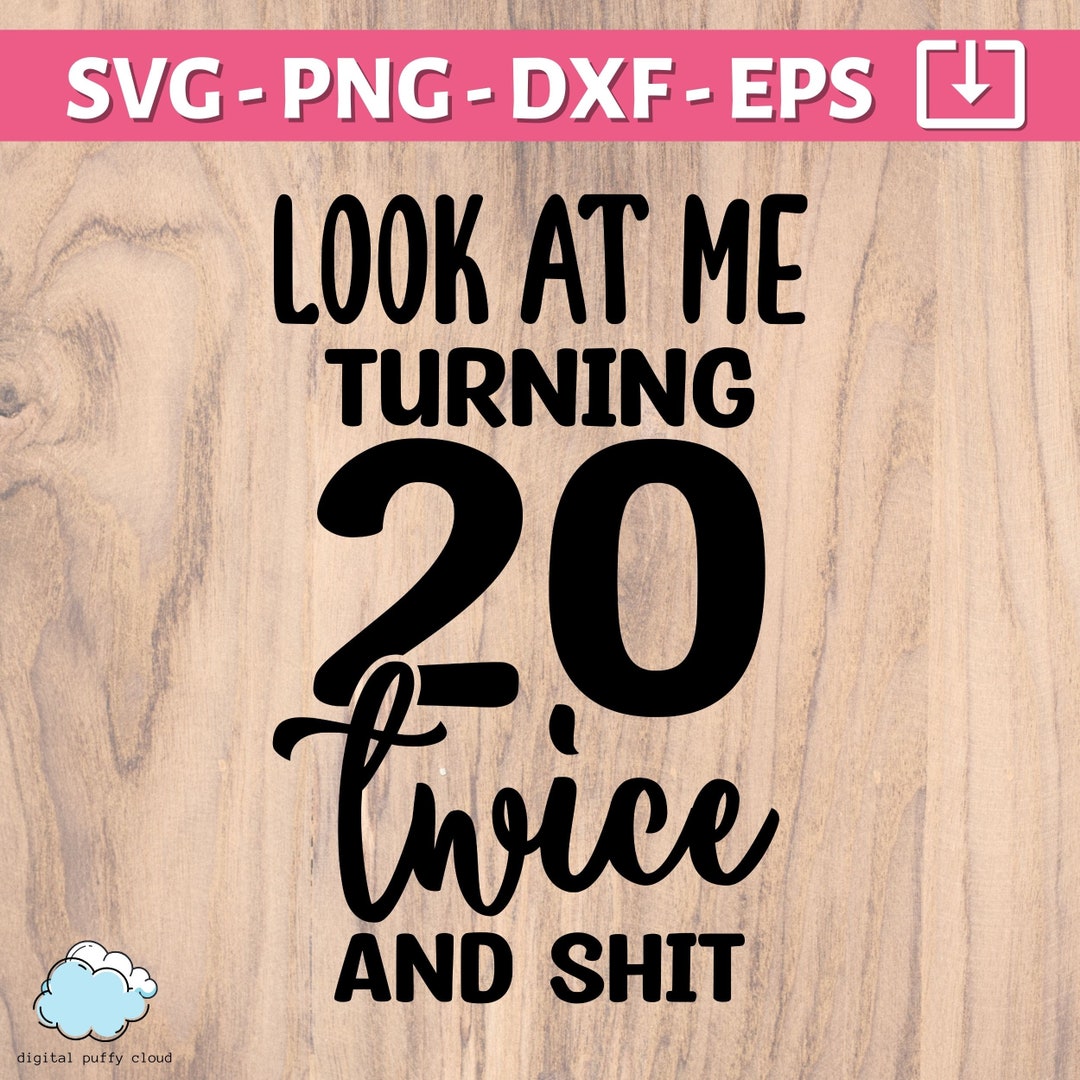 40th Birthday SVG | Look at Me Turning 20 Twice and Sh*t SVG | Happy ...