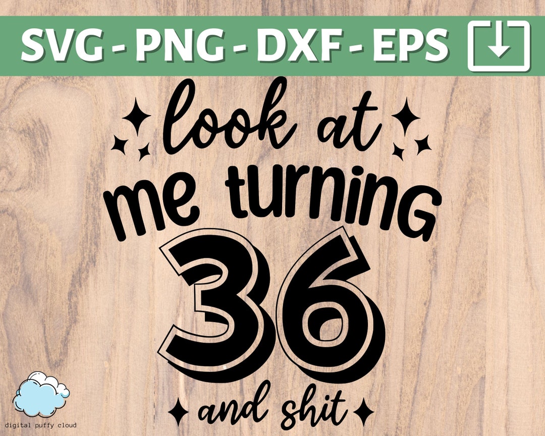 36th Birthday SVG PNG | Look at Me Turning 36 and Shit Svg | Happy 36th ...
