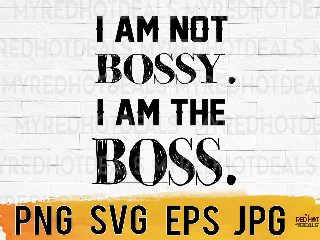 I Am Not Bossy I Am the Boss Svg, Boss Gifts Svg Files for Cricut, Boss ...