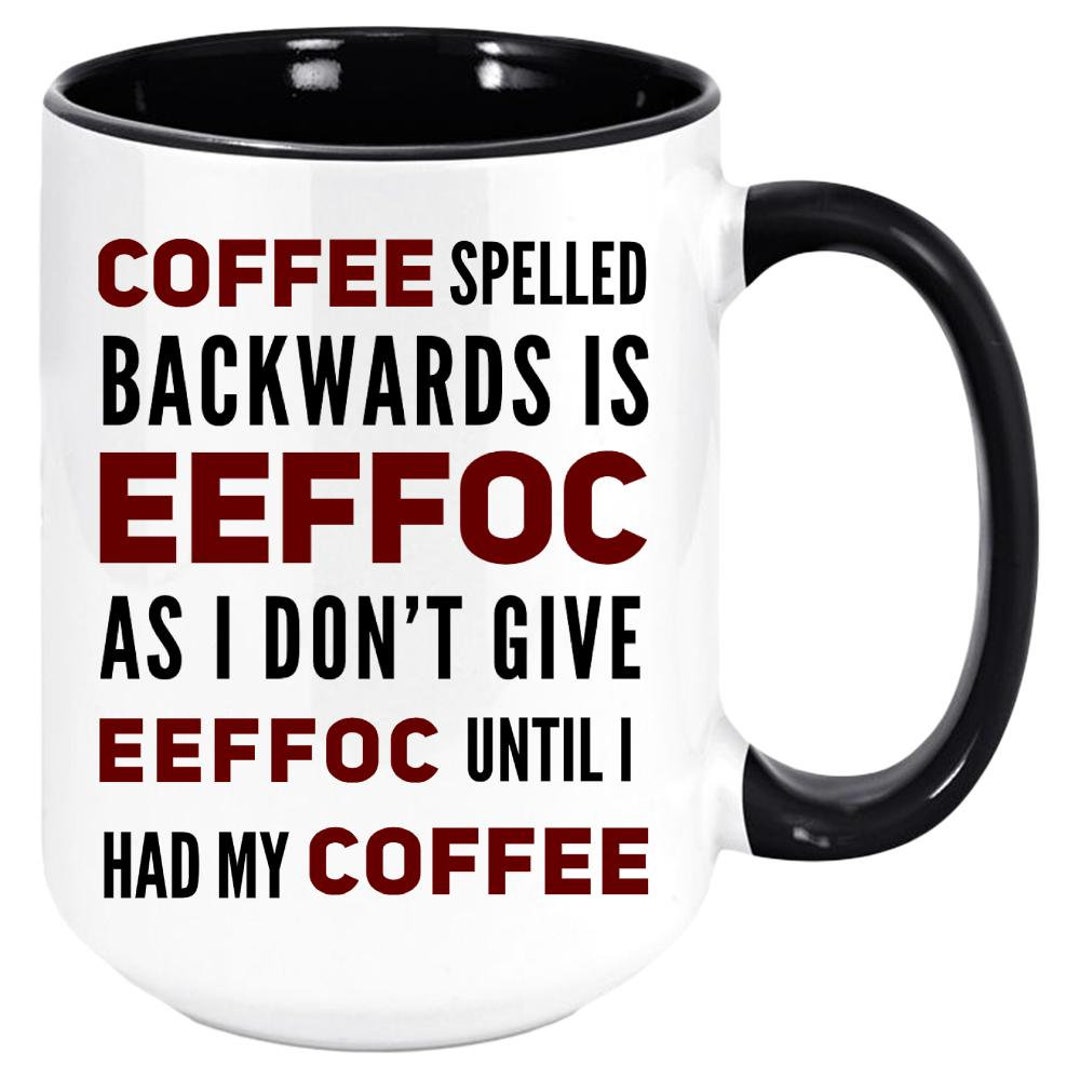 Coffee Spelled Backwards is Eeffoc as I Don't Give Eeffoc Until I Had ...