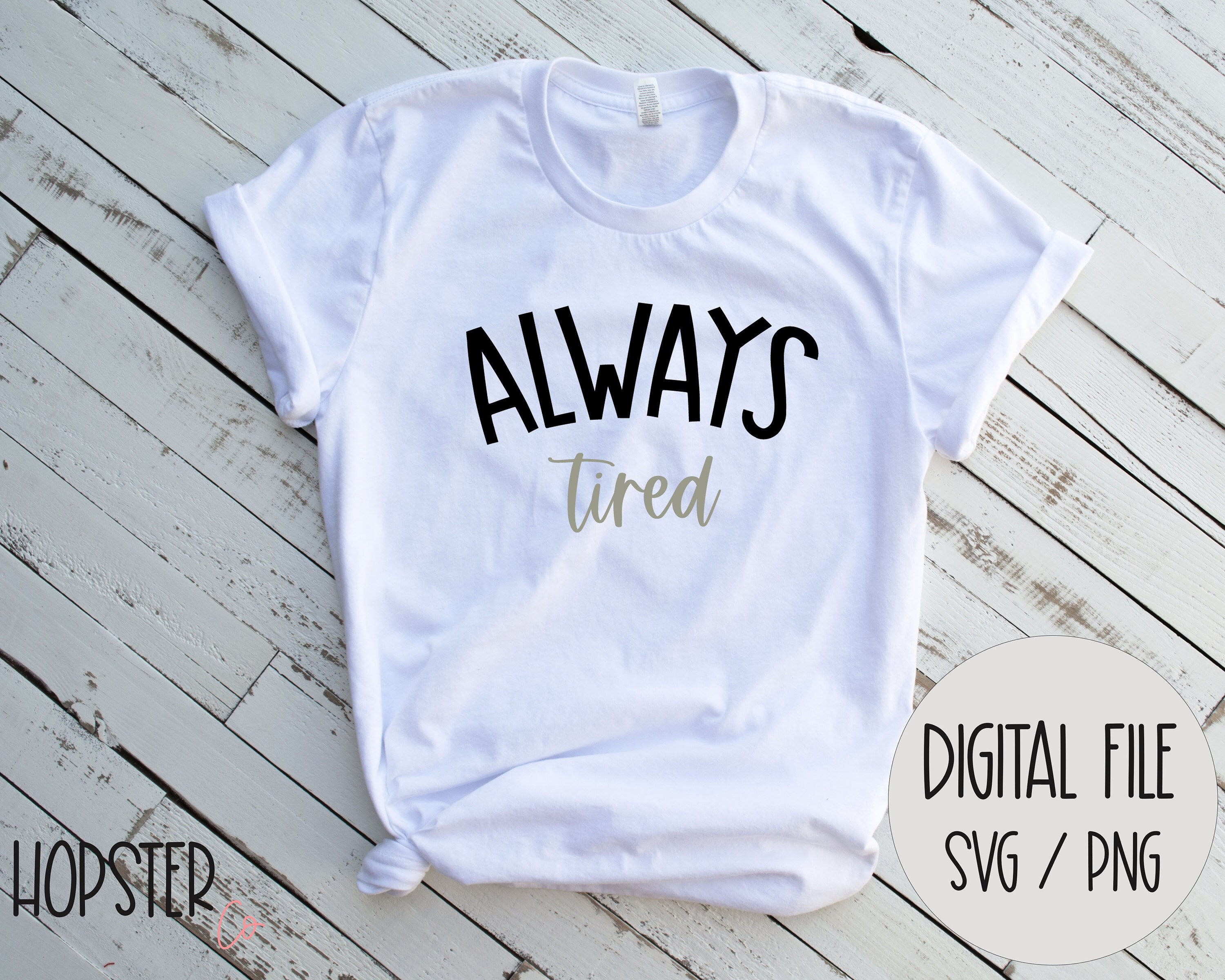 Always Tired Svg Always Tired Png Tired Mom Svg Mom Shirts - Etsy