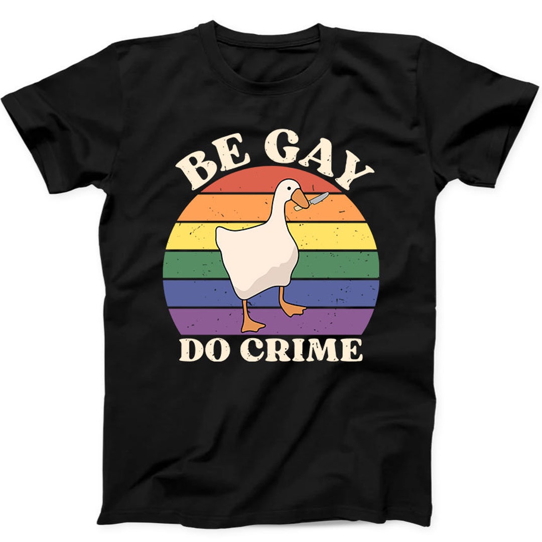 Be Gay Do Crime Goose LGBT Pride Gay Lesbian Funny Gift Tee Black T ...