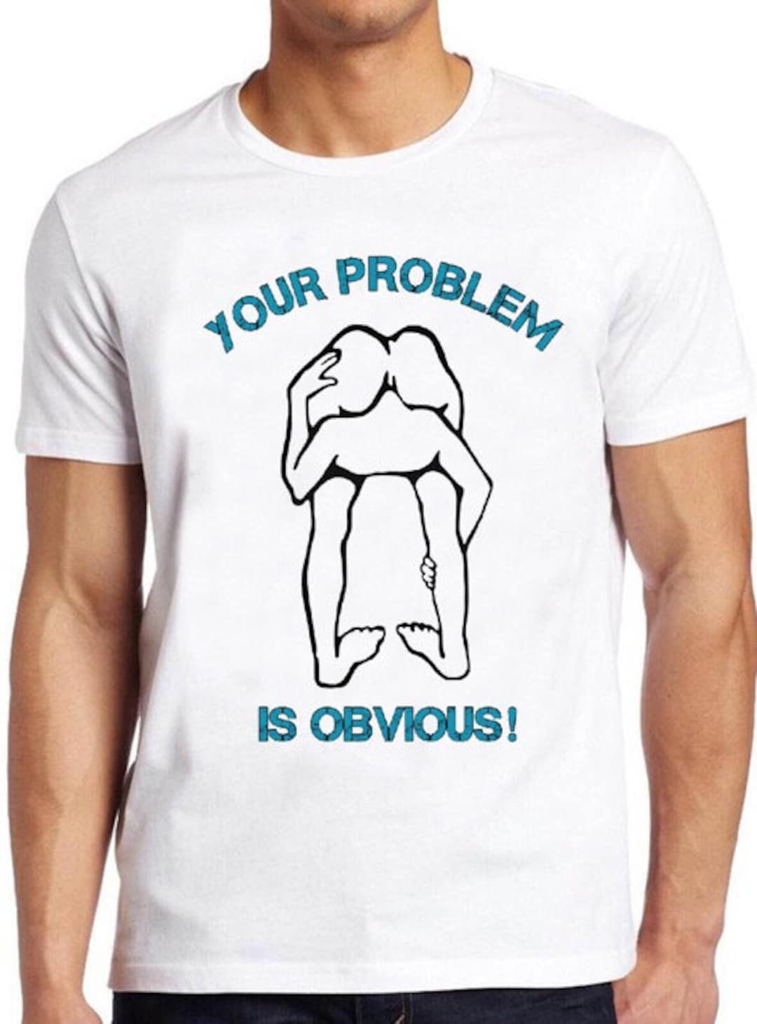 Your Problem is Obvious T Shirt Funny Offensive Rude Political Head Ass ...