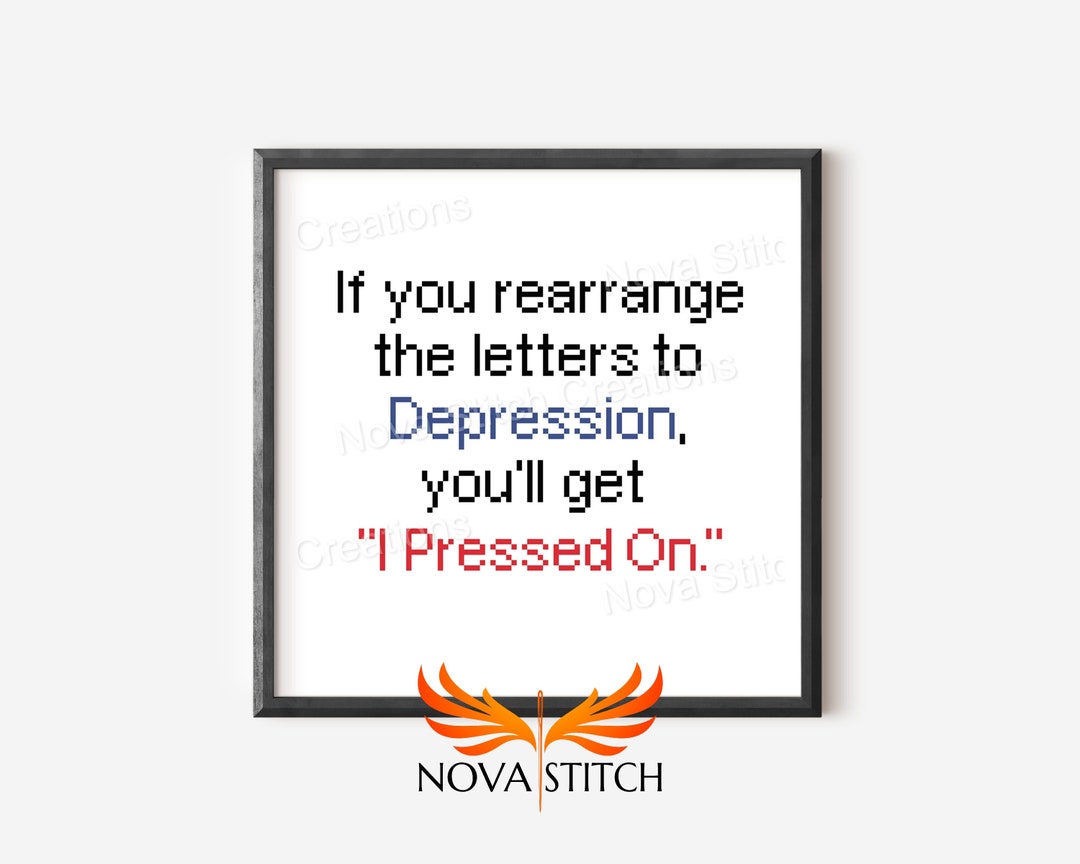 If You Rearrange the Letters to Depression, You'll Get I Pressed on ...