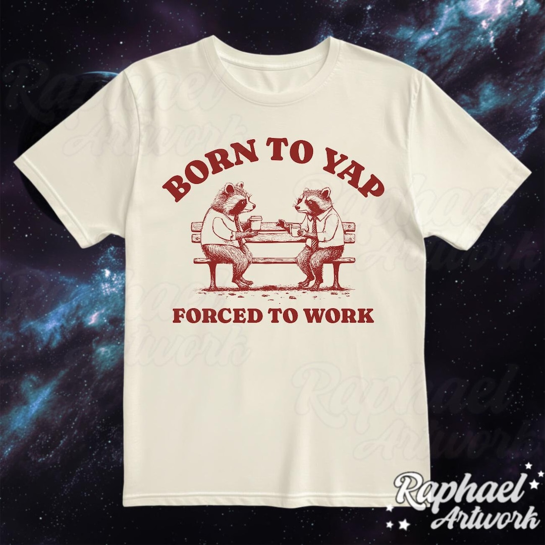 Born to Yap Forced to Work Shirt, Funny Silly Racoon Tshirt, Oversized Unhinged 90s Graphic Tee ...