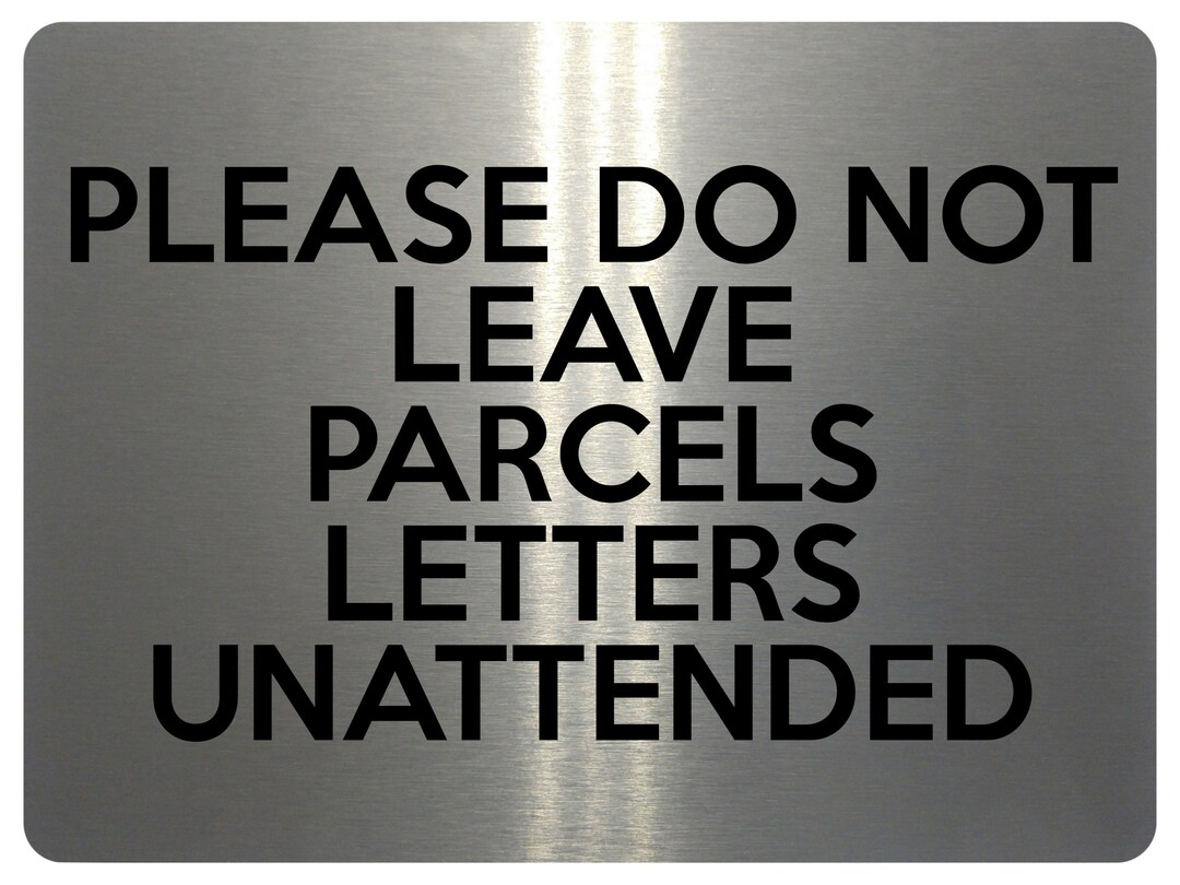1700 Please Do Not Leave PARCELS LETTERS UNATTENDED Metal Aluminium ...