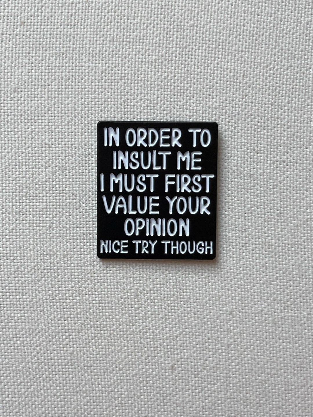 In Order to Insult Me, I Must First Value Your Opinion... Nice Try ...