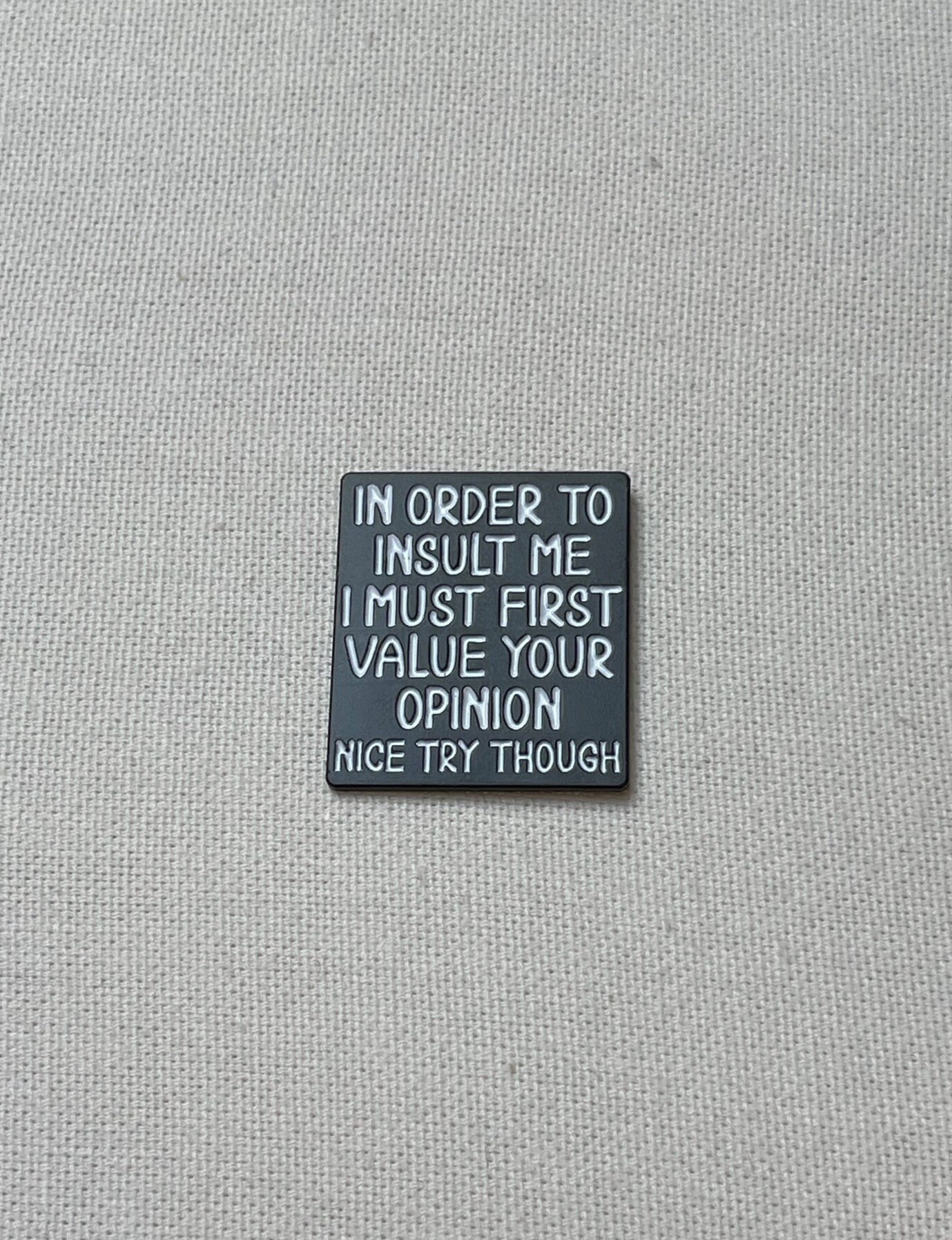 In Order to Insult Me, I Must First Value Your Opinion... Nice Try ...
