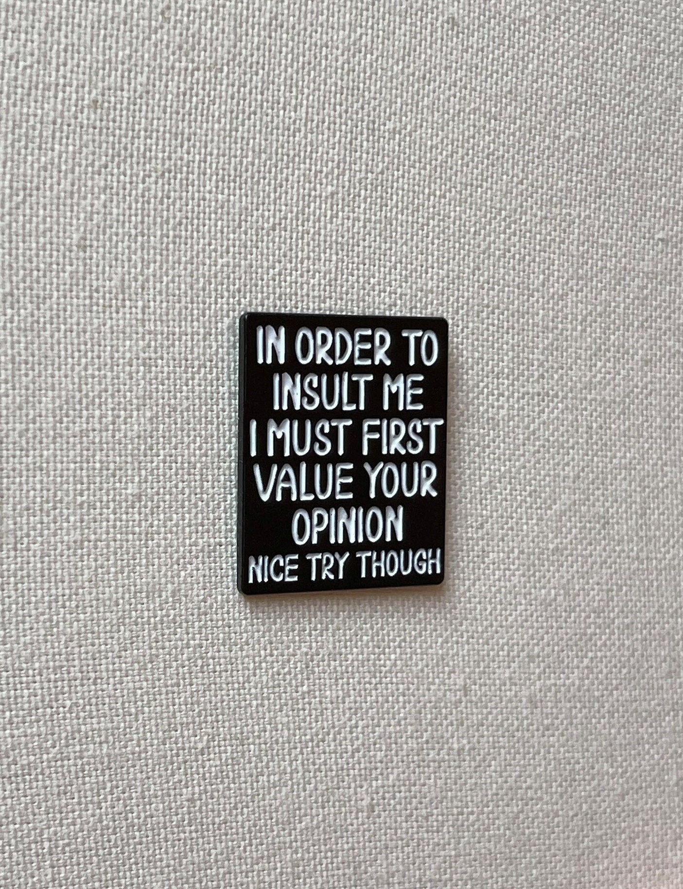 In Order to Insult Me, I Must First Value Your Opinion... Nice Try ...