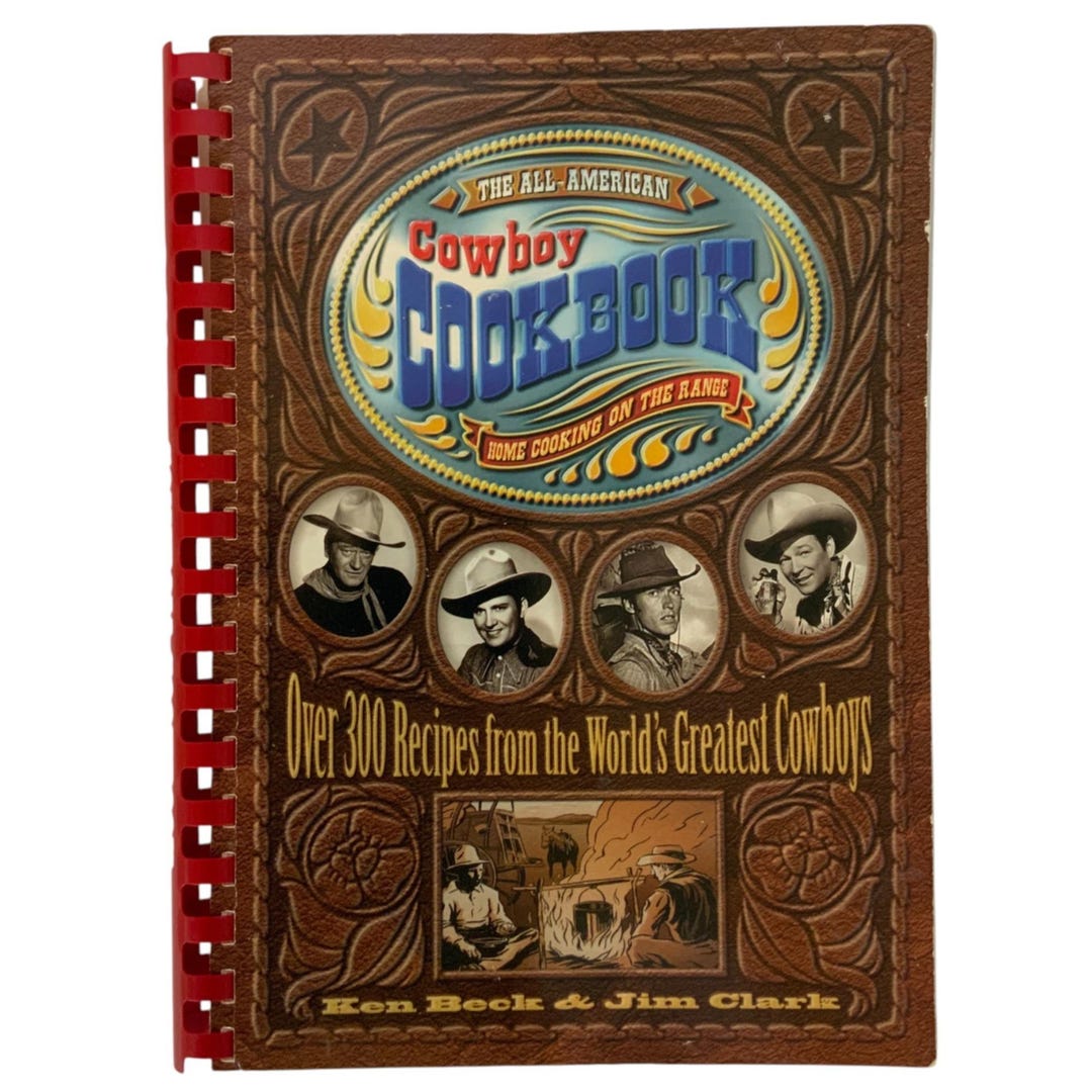 The All American Cowboy Cookbook 300 Recipes From Worlds Greatest ...
