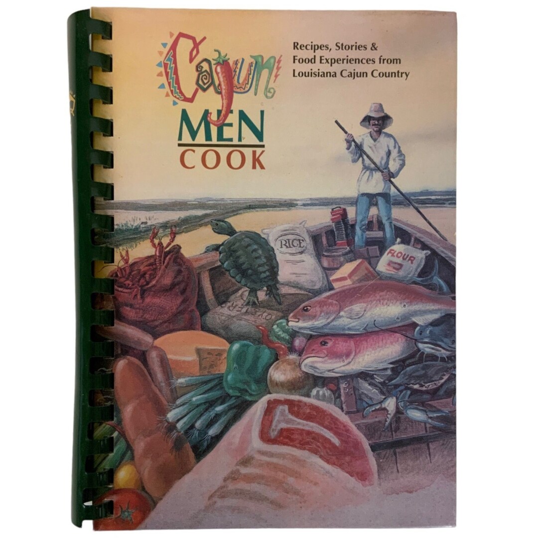 Cajun Men Cook Recipes Stories Food Experiences From Louisiana Cajun ...