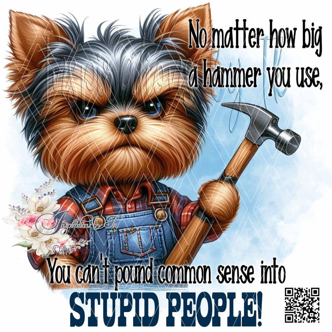 Yorkie No Matter How Big a Hammer You Can't Pound Common Sense in ...