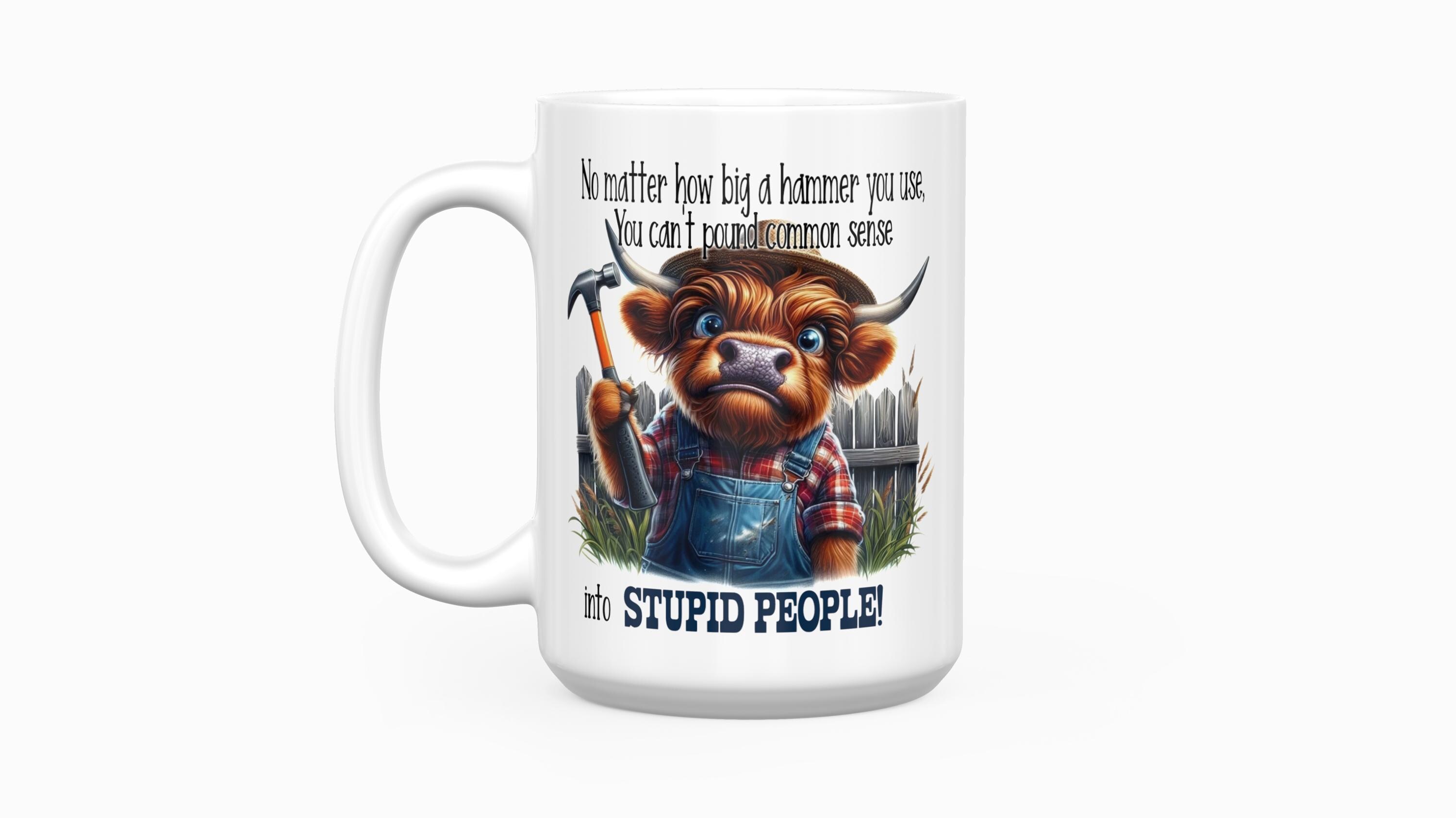 No Matter How Big a Hammer You Can't Pound Common Sense in Stupid ...