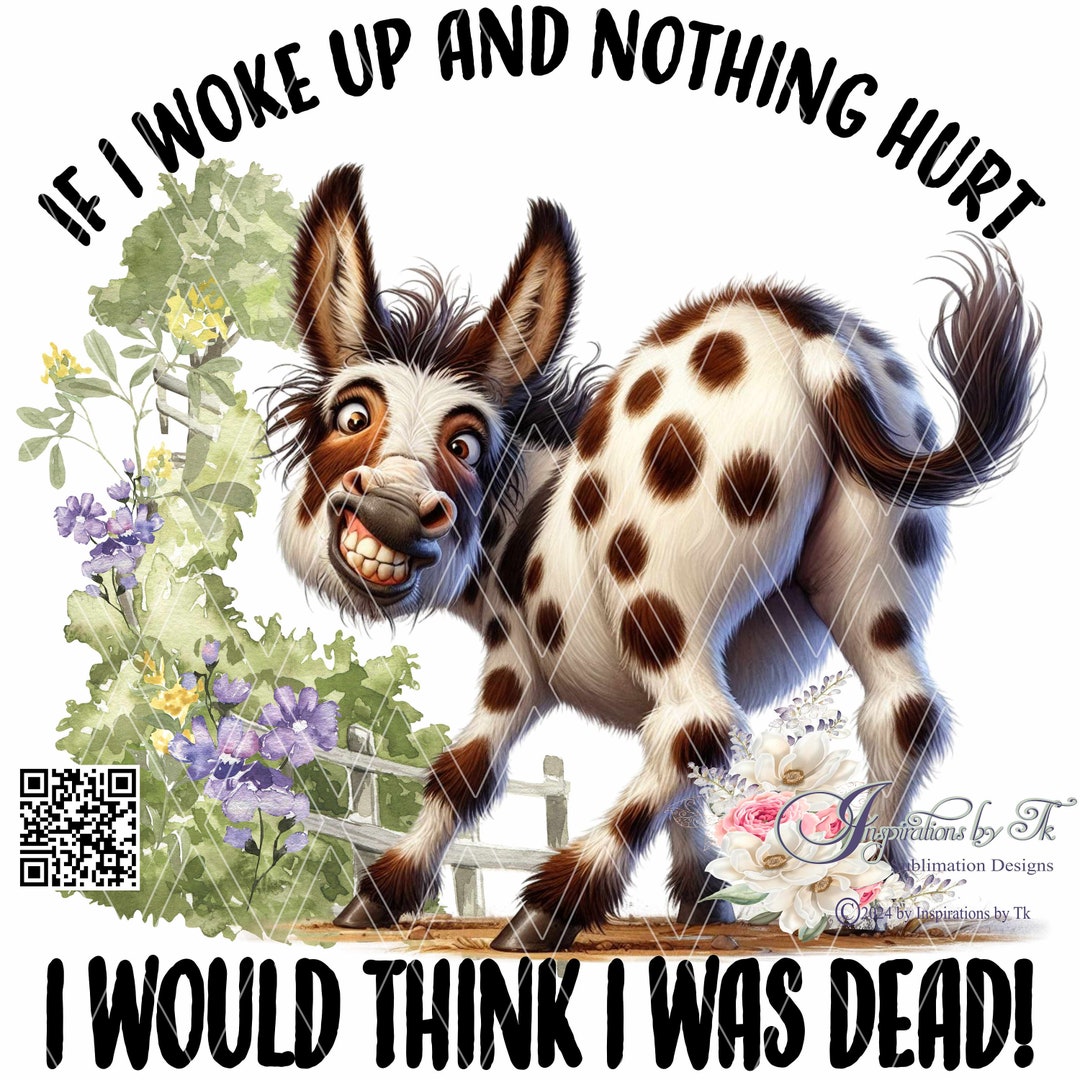 If I Woke up & Nothing Hurt, I Would Think I'm Dead! Whimsical Design ...
