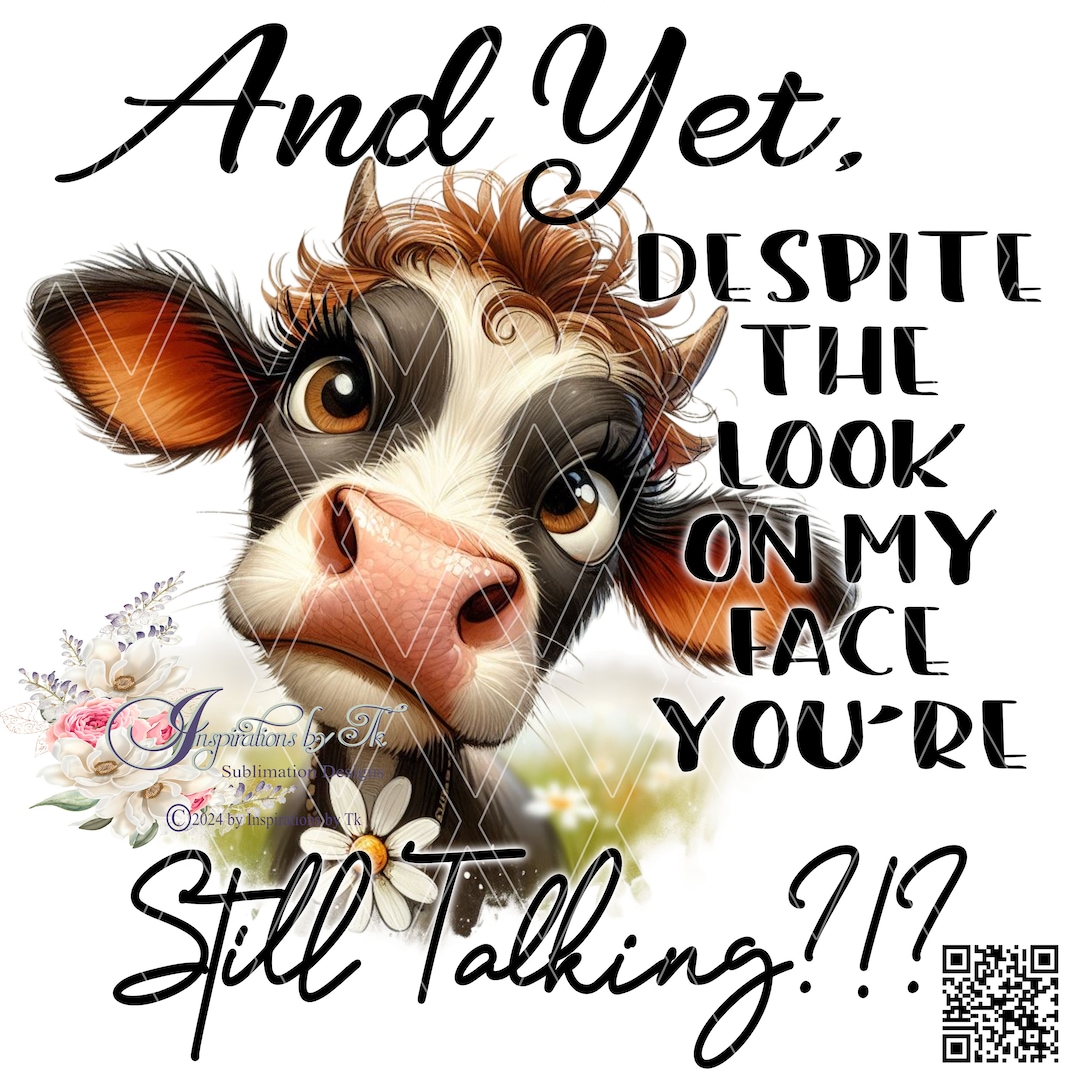 Cow Whimsical Design, Despite the Look on My Face & You're Still ...