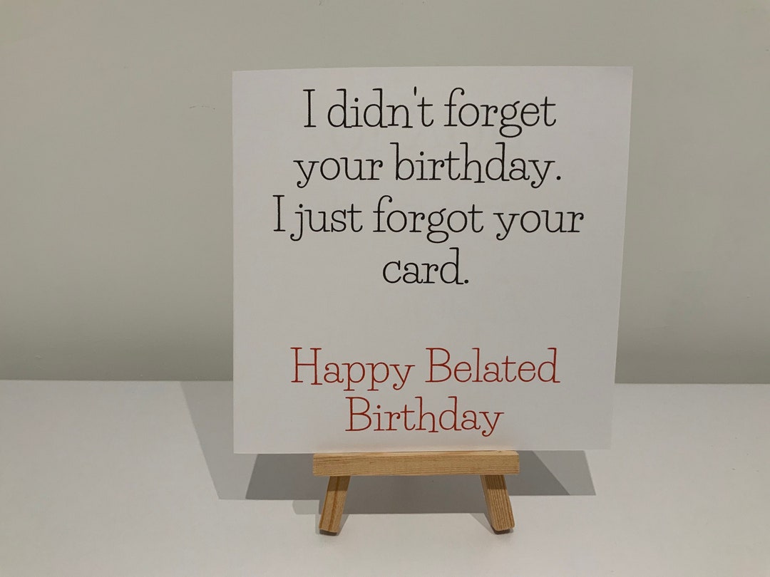 I Didnt Forget Your Birthday, Belated Birthday Card - Etsy UK