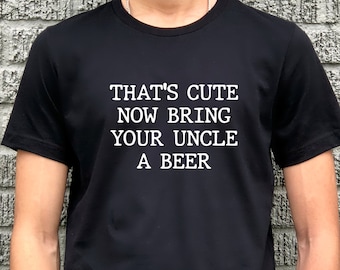 That's Cute Now Bring Your Uncle A Beer Lover Gift T-shirt - Etsy