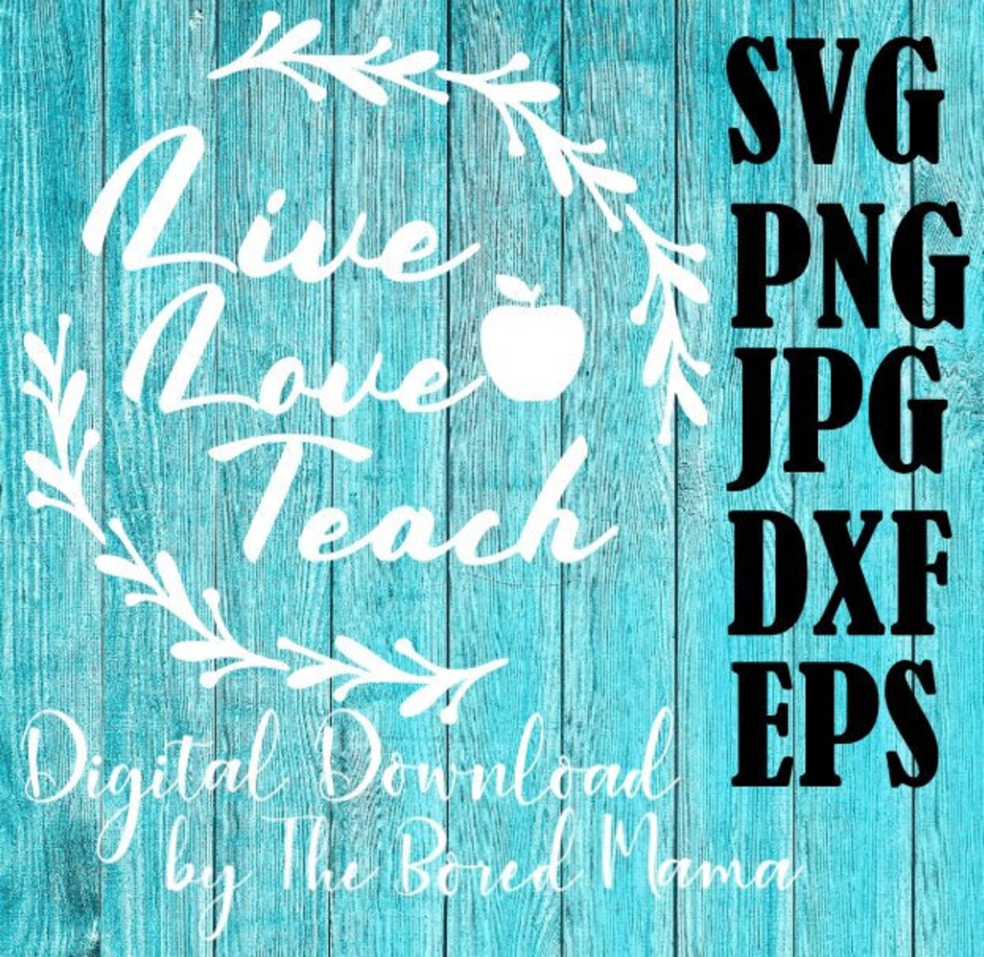 Live, Love, Teach SVG, Vector Graphic, PNG, JPG, Teacher Svgs, End of ...