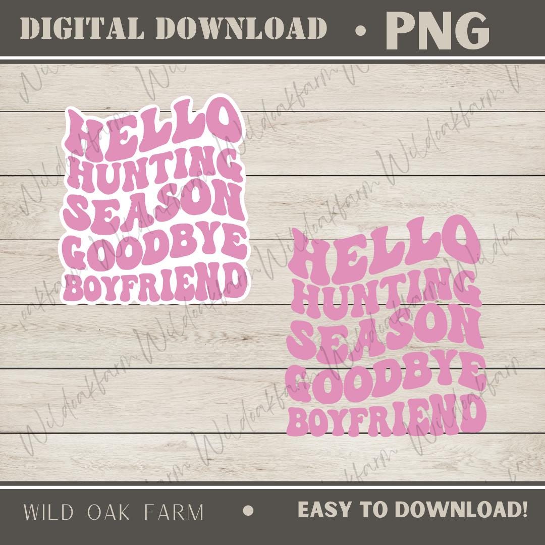Hello Hunting Season Goodbye Boyfriend, DIGITAL DOWNLOAD, Hunting Humor ...