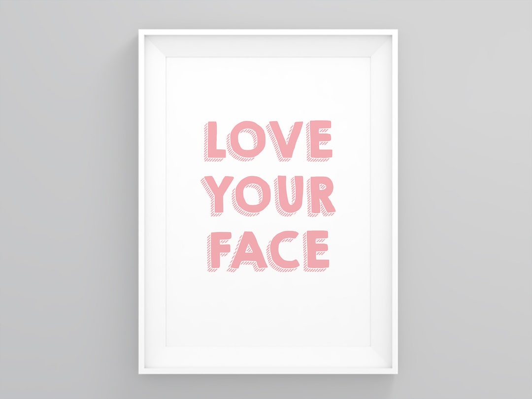 Love Your Face, Love Quote Prints, Positive Quote Print, Typography ...