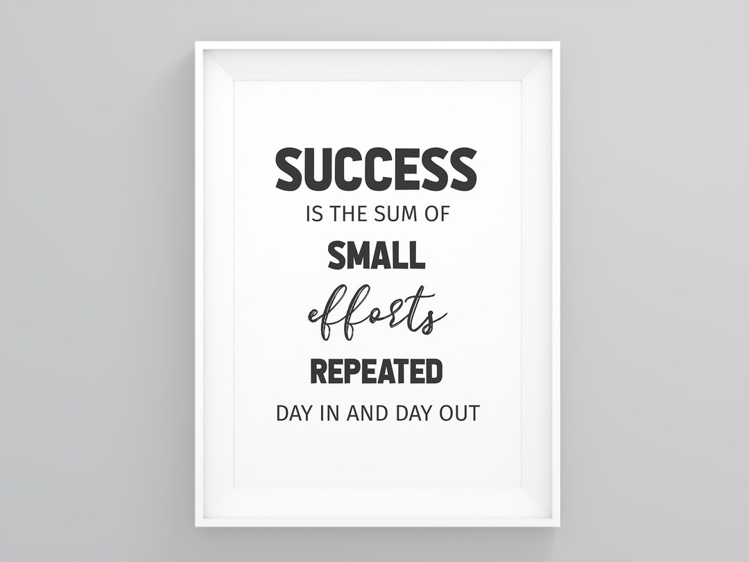 Success is the Sum of Small Efforts Repeated Day in and Day Out, Home ...