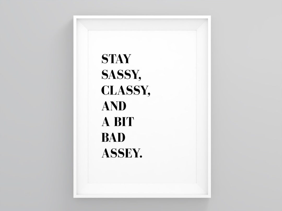 Stay Sassy Classy and A Bit Bad Assey, Feminism Wall Art, Beauty Themed ...