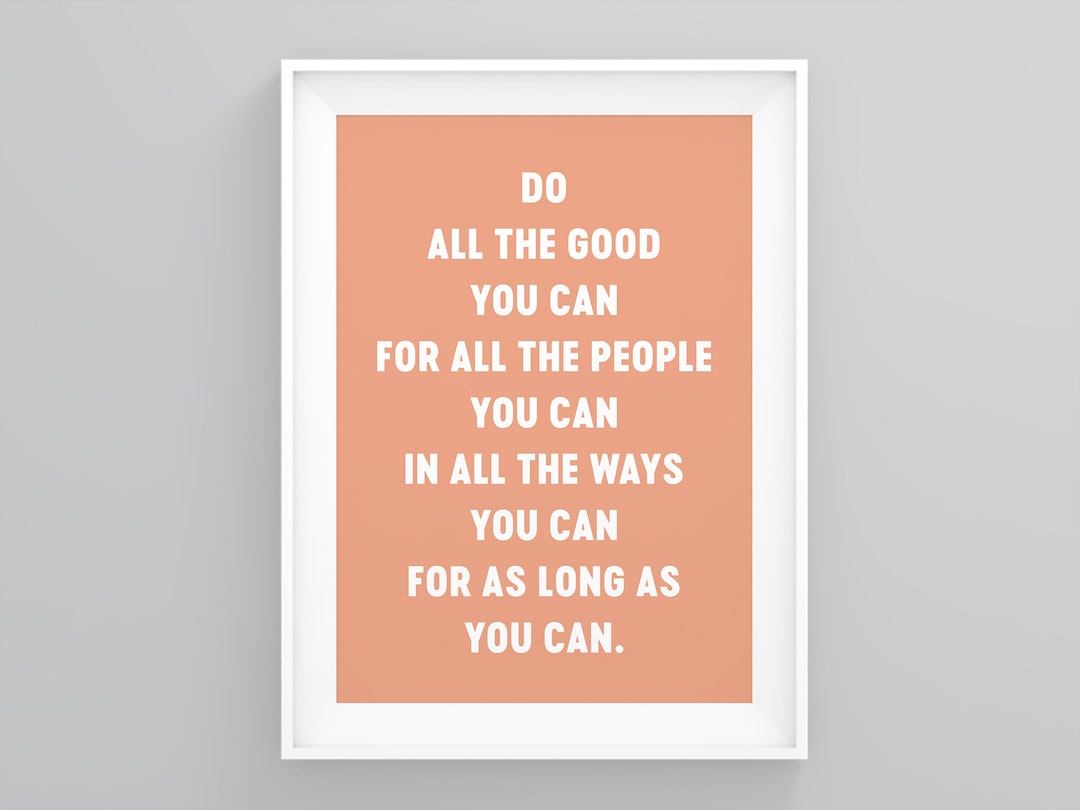 Do All the Good You Can for All the People You Can in All the Ways You ...