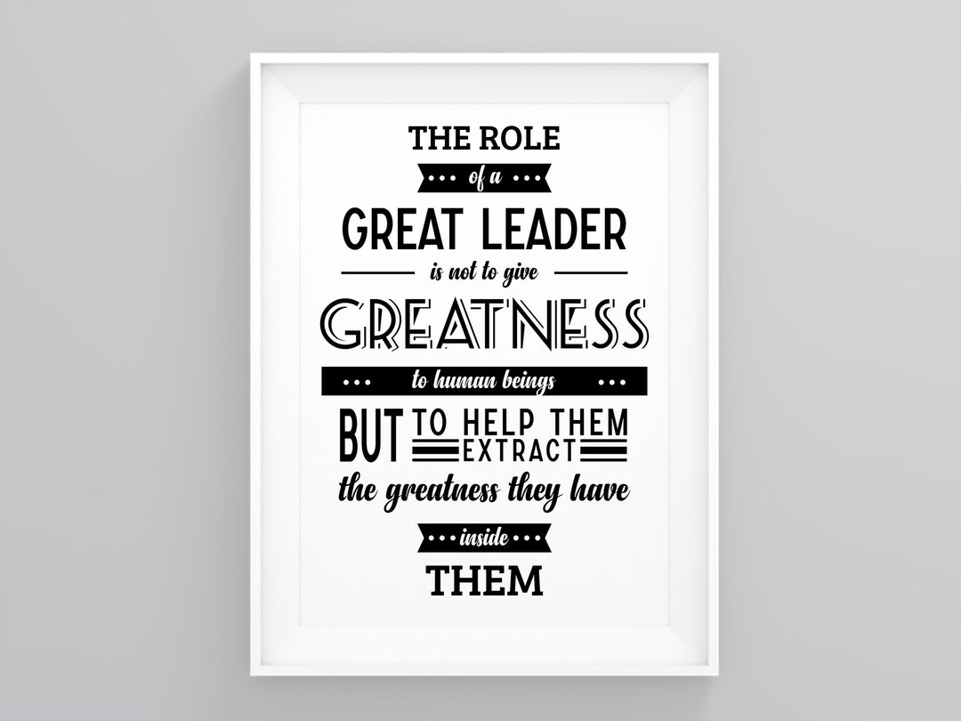 The Role of A Great Leader is Not to Give Greatness to Human Beings ...
