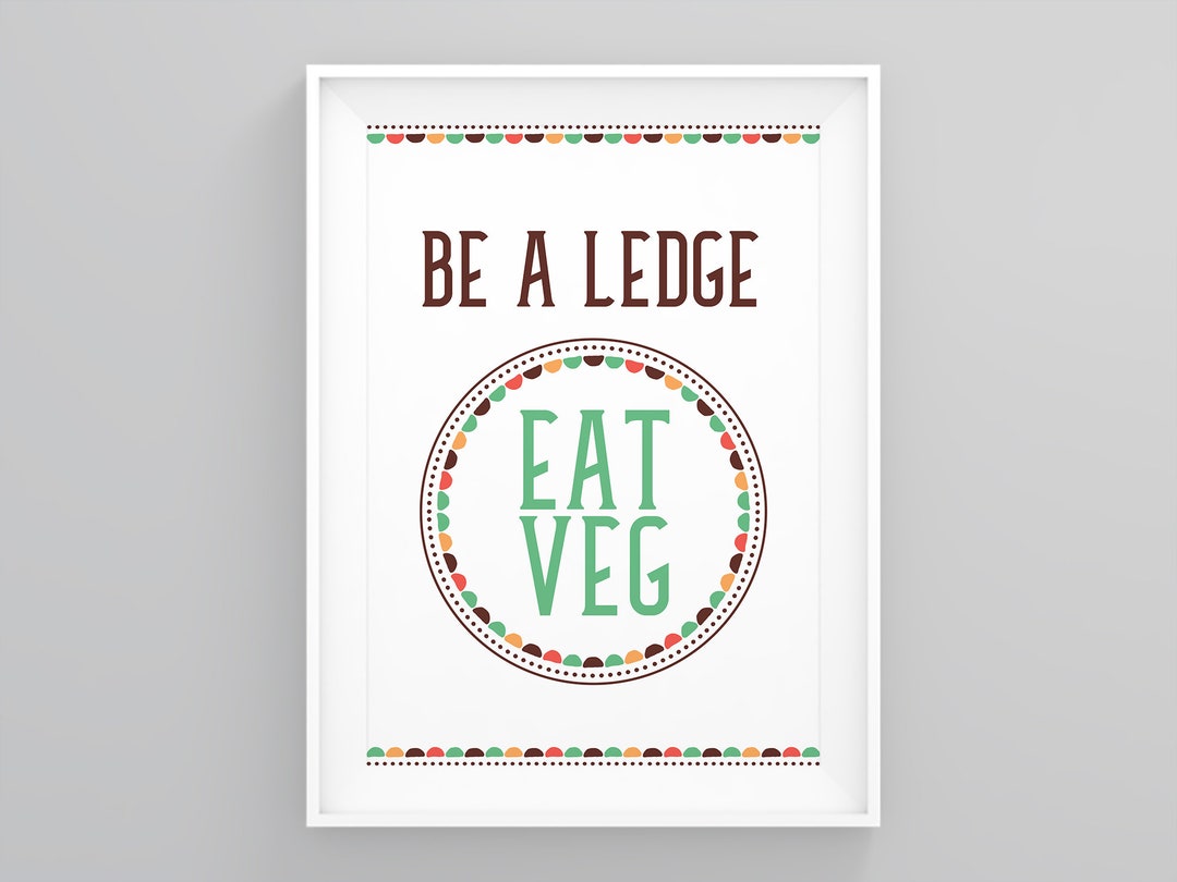 Be a Ledge Eat Veg, Home Print, Quote Wall Art, Art Modern, Kitchen Art ...