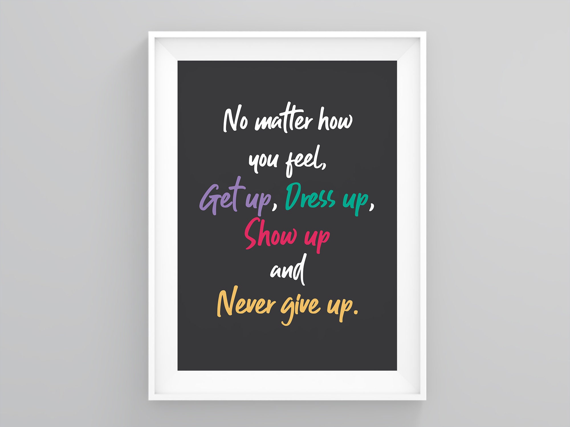 No Matter How You Feel Get up Dress up Show up and Never Give | Etsy