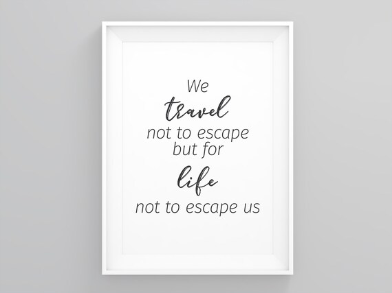 We Travel Not to Escape but for Life Not to Escape Us Wall | Etsy
