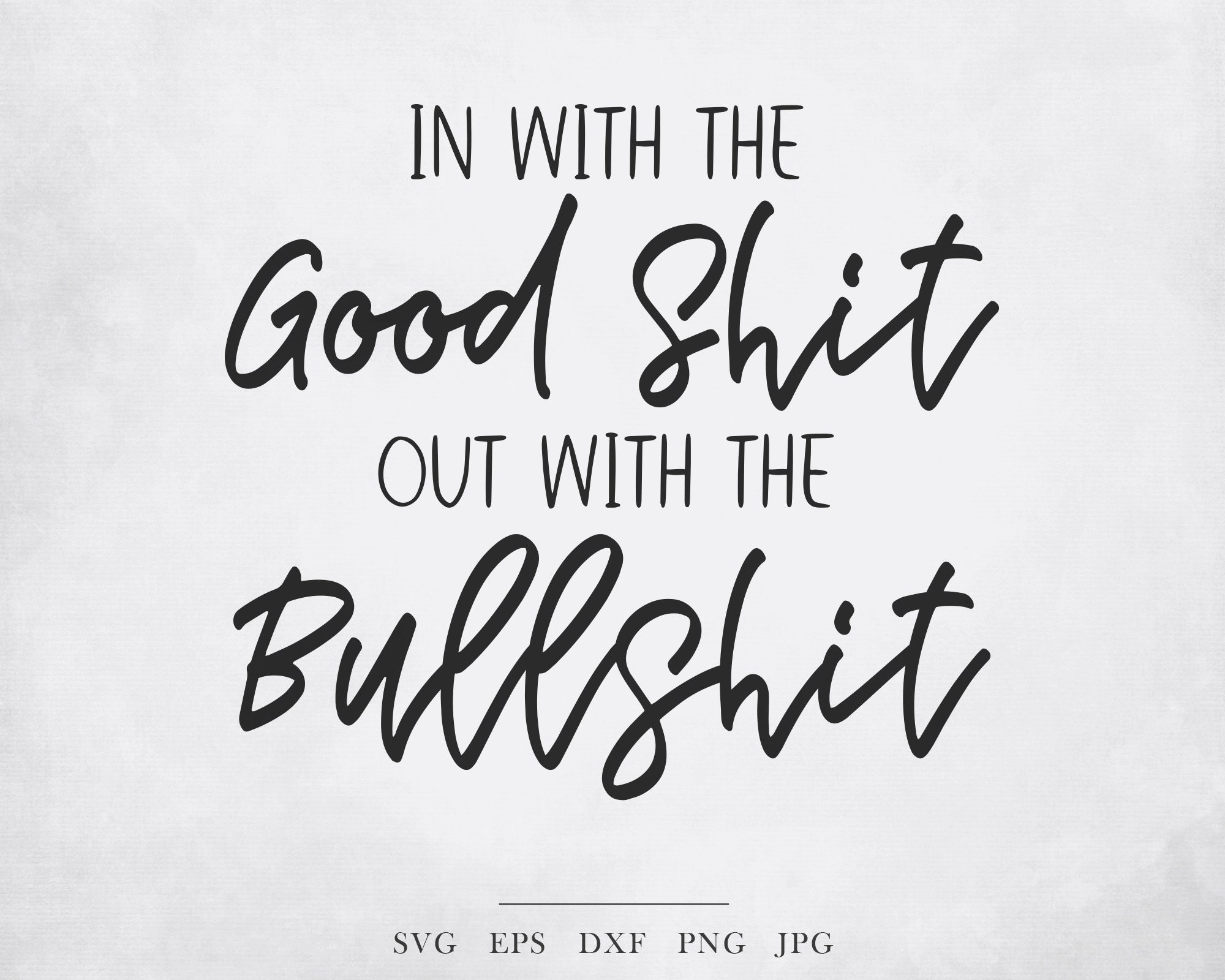 In With the Good Shit Out With the Bullshit SVG - Funny Saying Svg ...