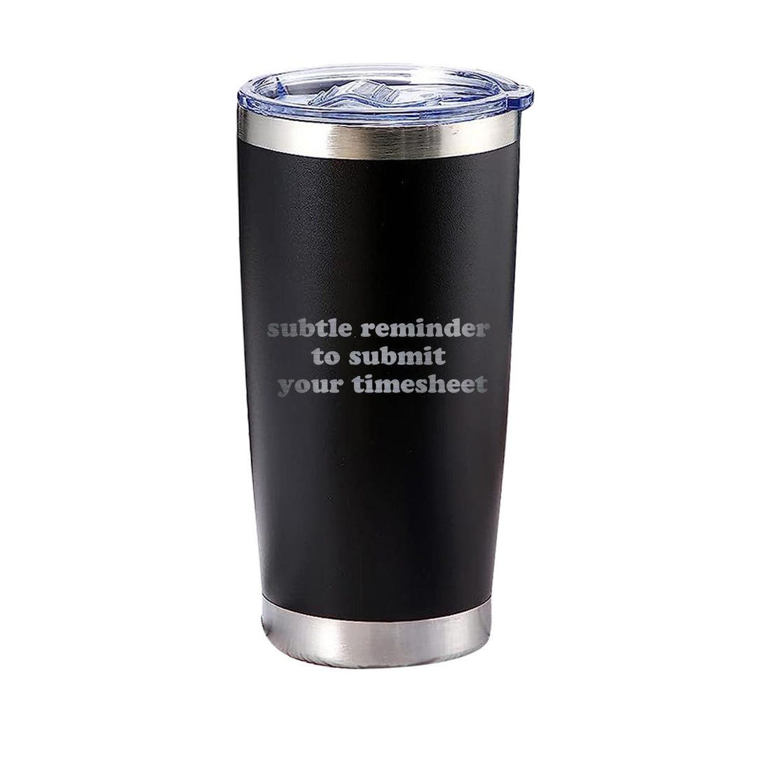 Subtle Reminder to Submit Your Timesheet Tumbler - Etsy