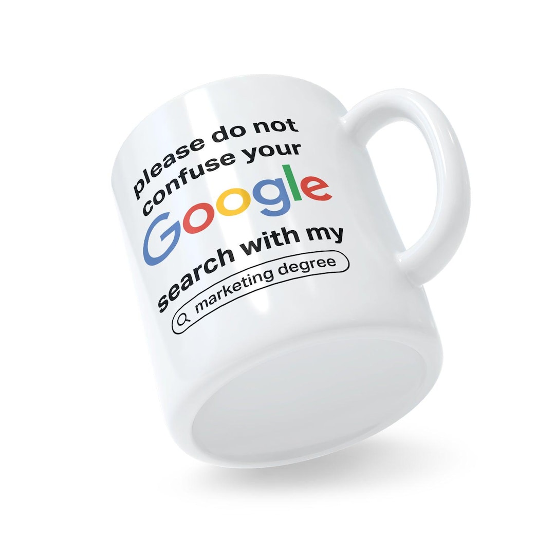 Please Do Not Confuse Your Google Search With My Marketing Degree Mug ...