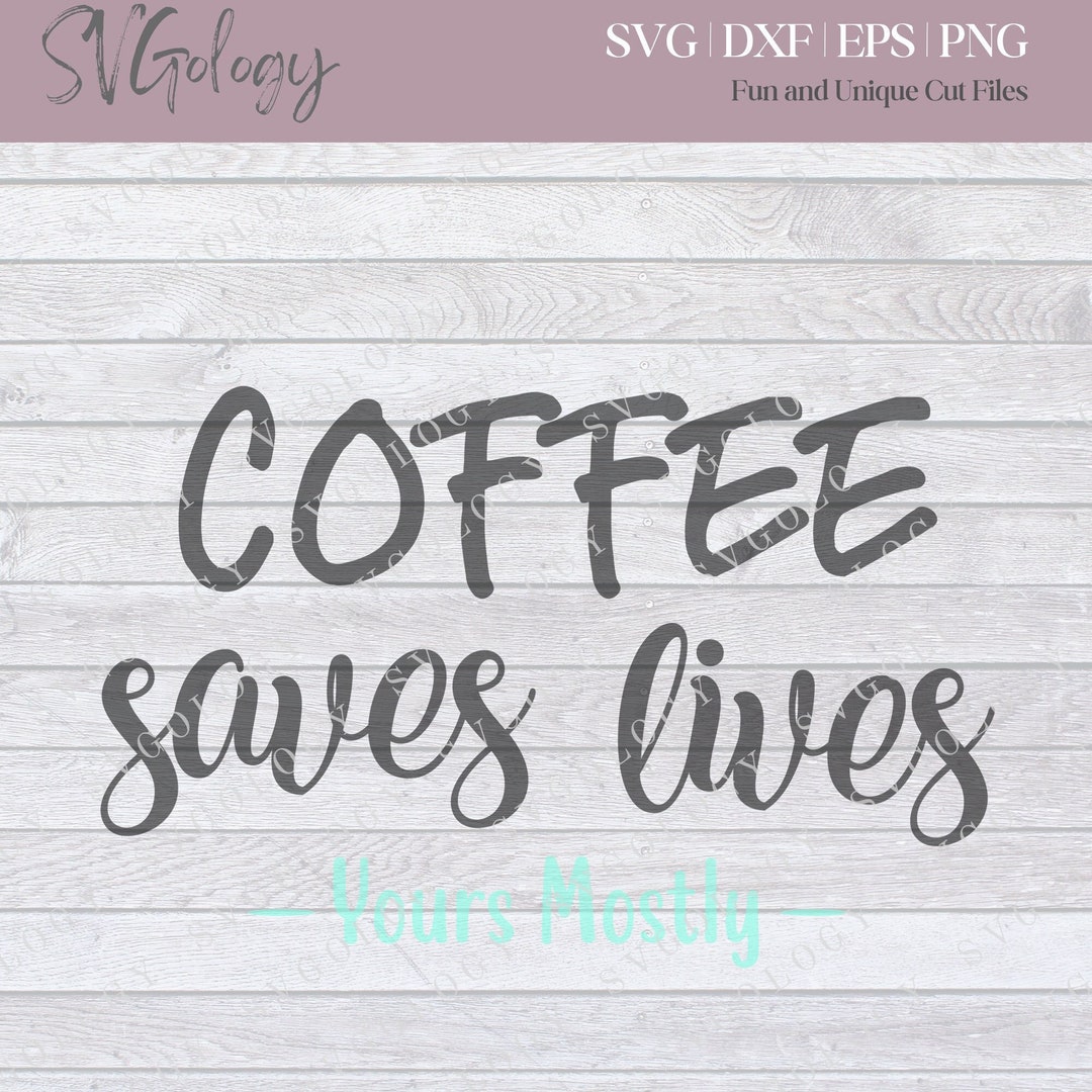 Coffee Saves Lives, Mostly Yours - Etsy