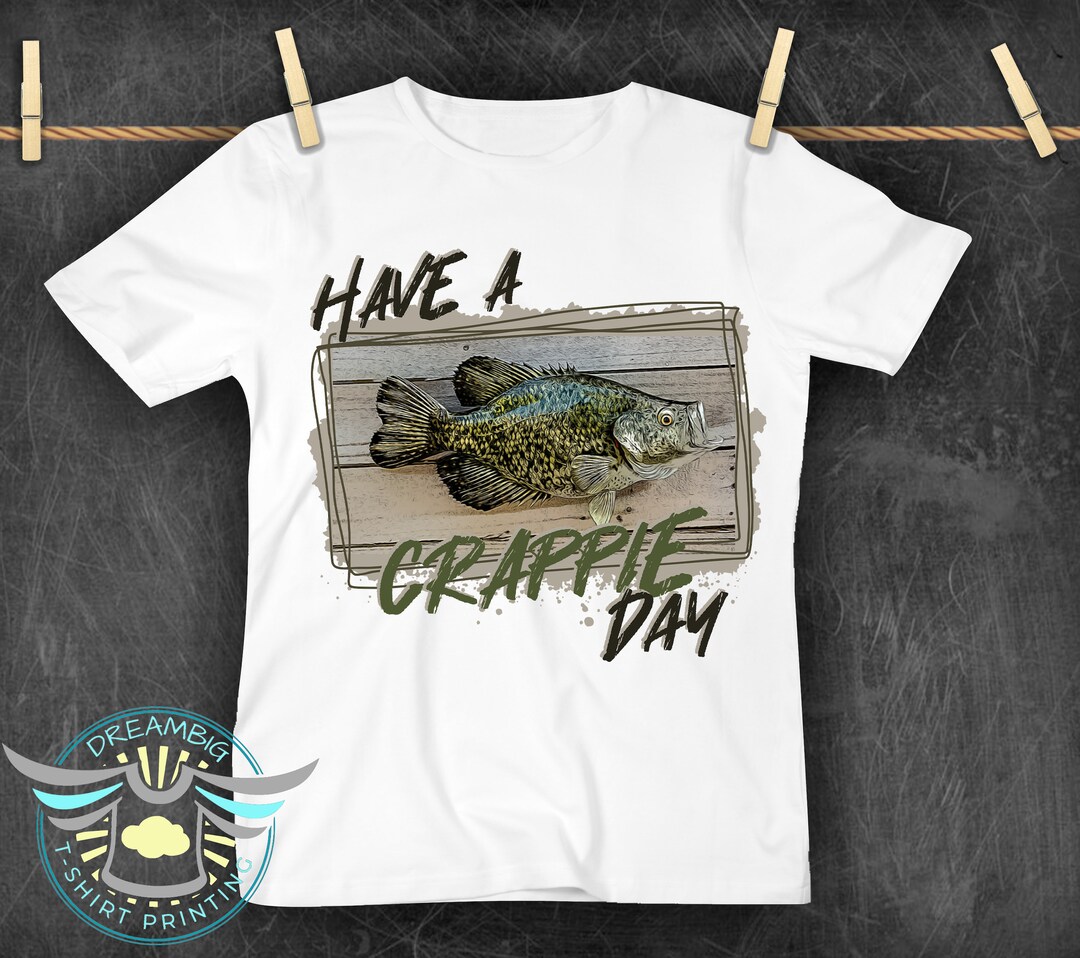 Crappie Fishing Shirt, Papermouth, Have A Crappie Day, Fishing Buddy ...